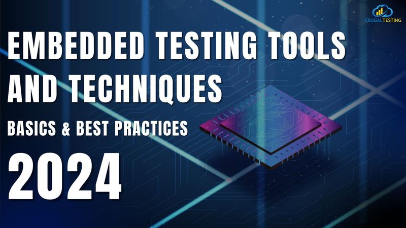 Embedded Testing Tools And Techniques Basics And Best Practices 2024